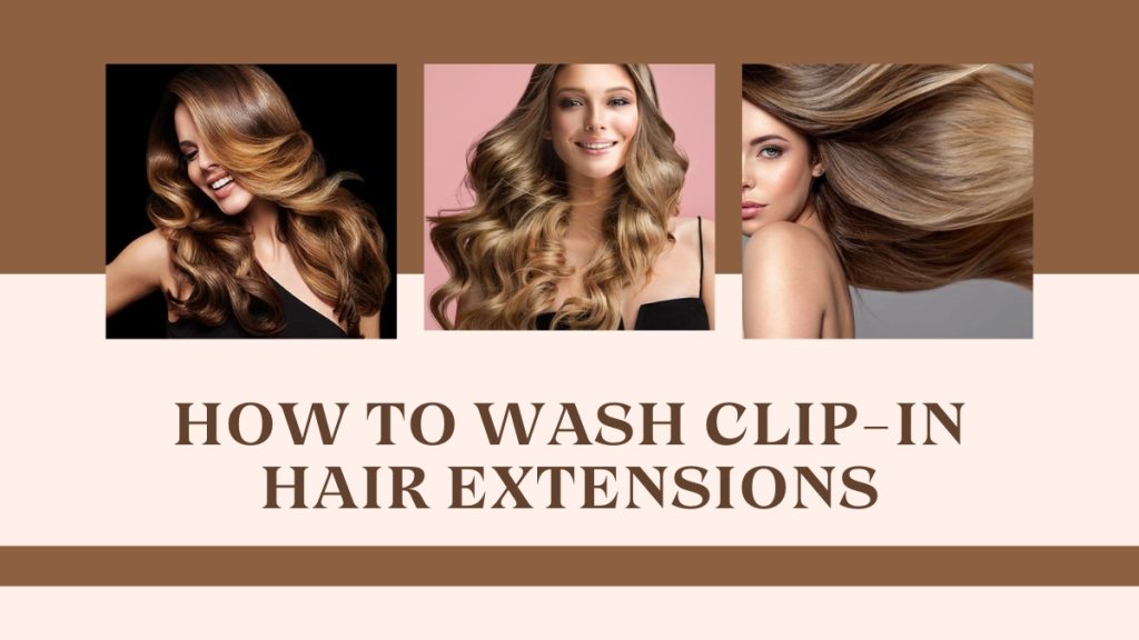 How To Wash Clip-In Hair Extensions - Detailed Instructions