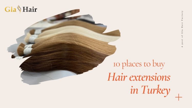 Explore Top 10 Addresses To Buy Hair Extensions In Turkey