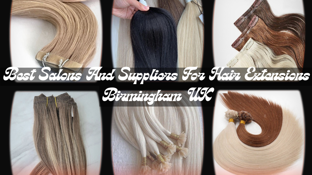 Best Salons And Suppliers For Hair Extensions Birmingham UK