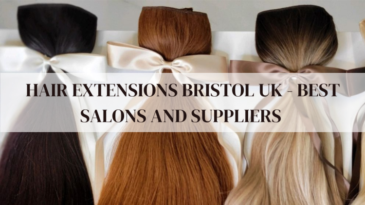 Hair Extensions Bristol UK - 10 Best Salons And Suppliers